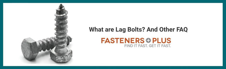 What are Lag Bolts? FAQs and More – Fasteners Plus